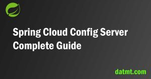 Spring Cloud Config Server Complete Guide (w/ Examples) - datmt