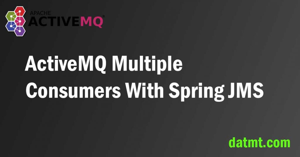 Activemq Multiple Consumers With Spring Jms Datmt