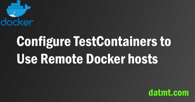 Configure TestContainers to Use Remote Docker hosts - datmt Configure TestContainers to Use Remote Docker hosts - datmt