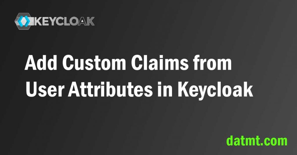 How to add Custom Claims from User Attributes in Keycloak - datmt