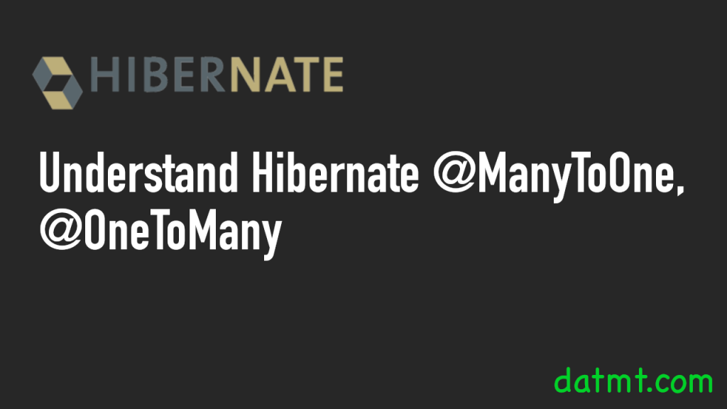 Understand Hibernate @ManyToOne, @OneToMany With Examples - datmt Understand Hibernate @ManyToOne, @OneToMany With Examples - datmt