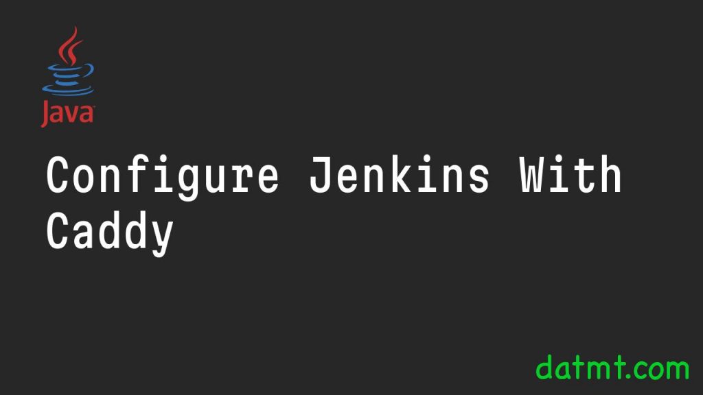 Configure Jenkins With Caddy - datmt Configure Jenkins With Caddy - datmt