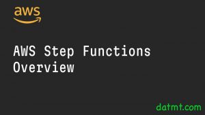 AWS Step Functions Overview - datmt