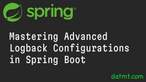 Mastering Advanced Logback Configurations in Spring Boot - datmt