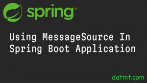 Using MessageSource In Spring Boot Application - datmt