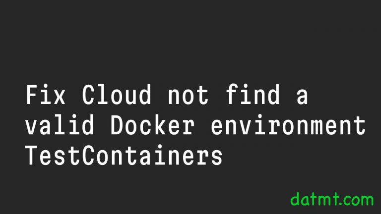 Fix Cloud Not Find A Valid Docker Environment Testcontainers Datmt