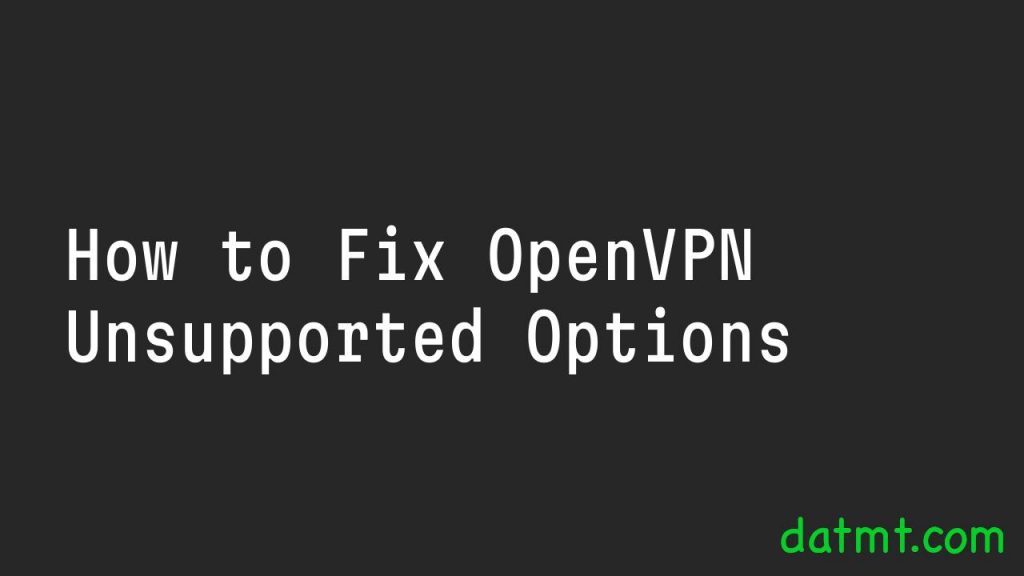 How To Fix Openvpn Unsupported Options Datmt